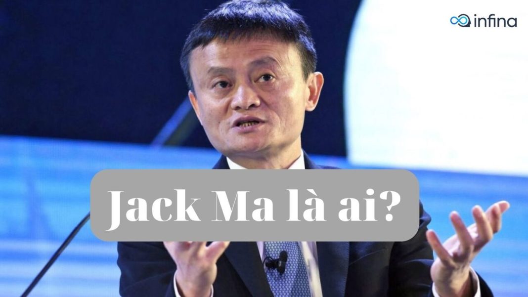 Jack Ma là ai? Tiểu sử và cuộc đời chủ tịch tập đoàn Alibaba